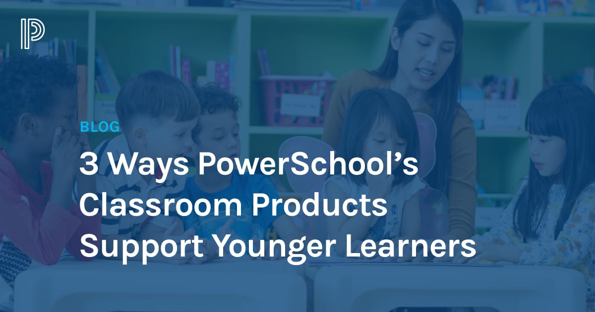 3 Ways PowerSchool’s Classroom Products Support Younger Learners ...