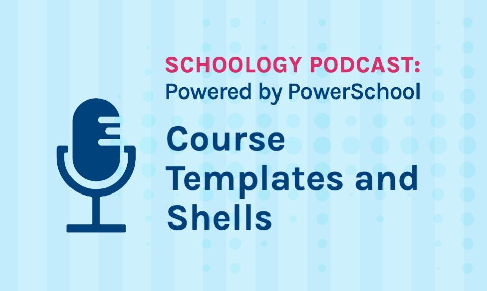 Schoology Learning Podcast: Course Templates & Shells | PowerSchool