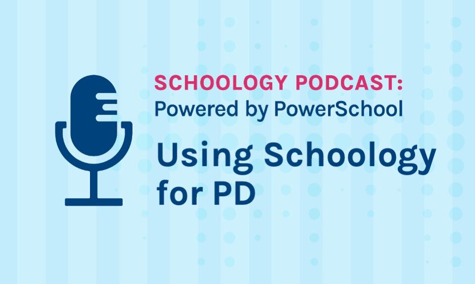 Schoology Learning Podcast: Using Schoology for PD | PowerSchool